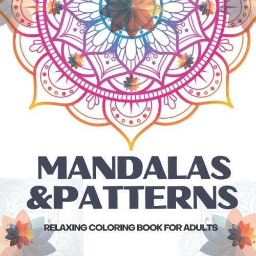 Mandalas and Patterns: Coloring Book For Adult Relaxation and Meditation: Stress-Relieving ...