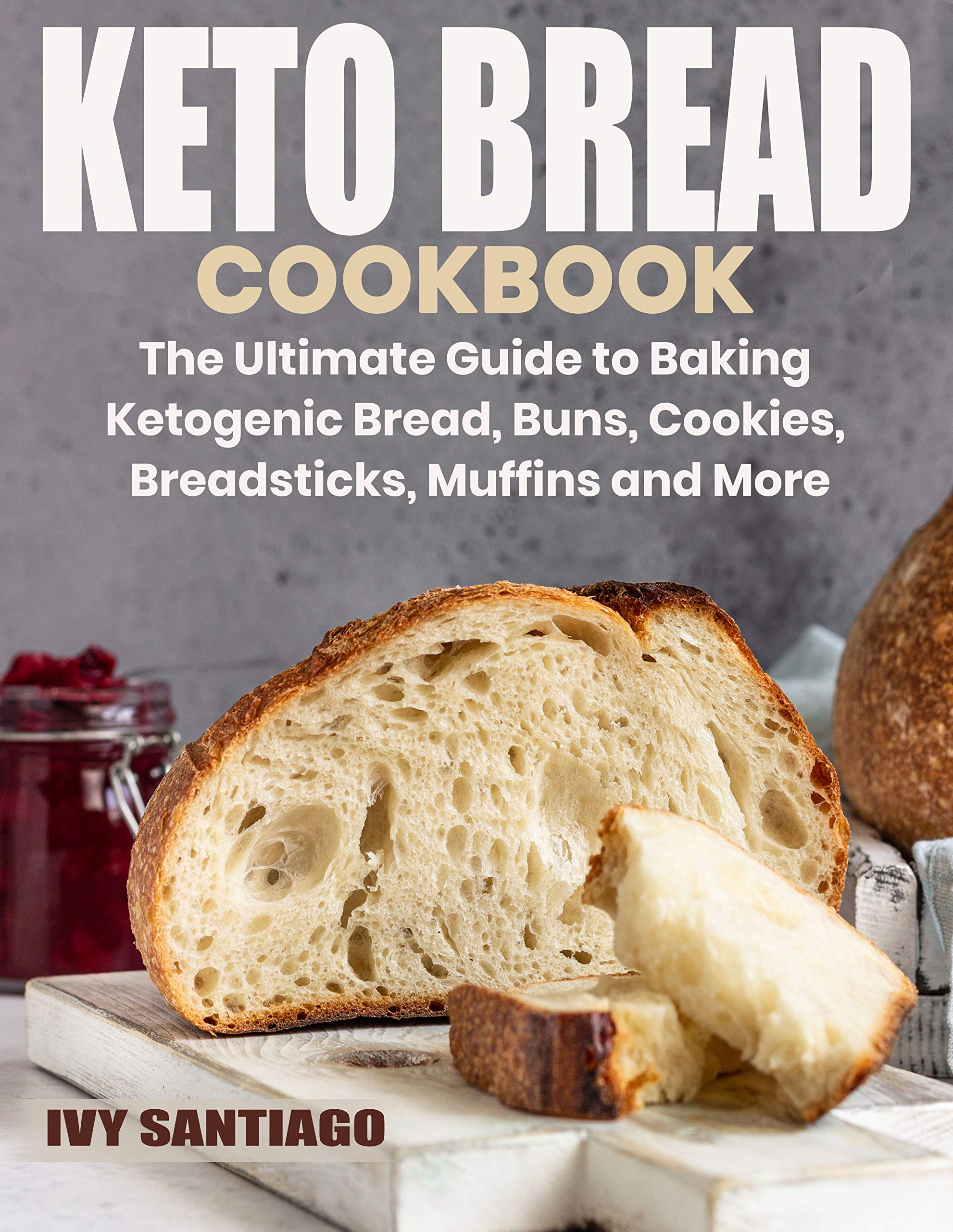 Keto Bread Cookbook: The Ultimate Guide to Baking Ketogenic Bread, Buns ...