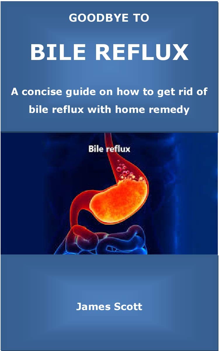 GOODBYE TO BILE REFLUX: A concise guide on how to get rid of bile ...