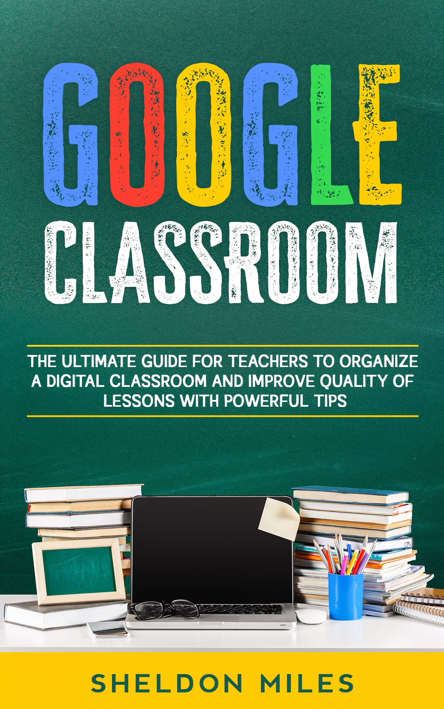 Google Classroom: The Ultimate Guide for Teachers to Organize a Digital ...