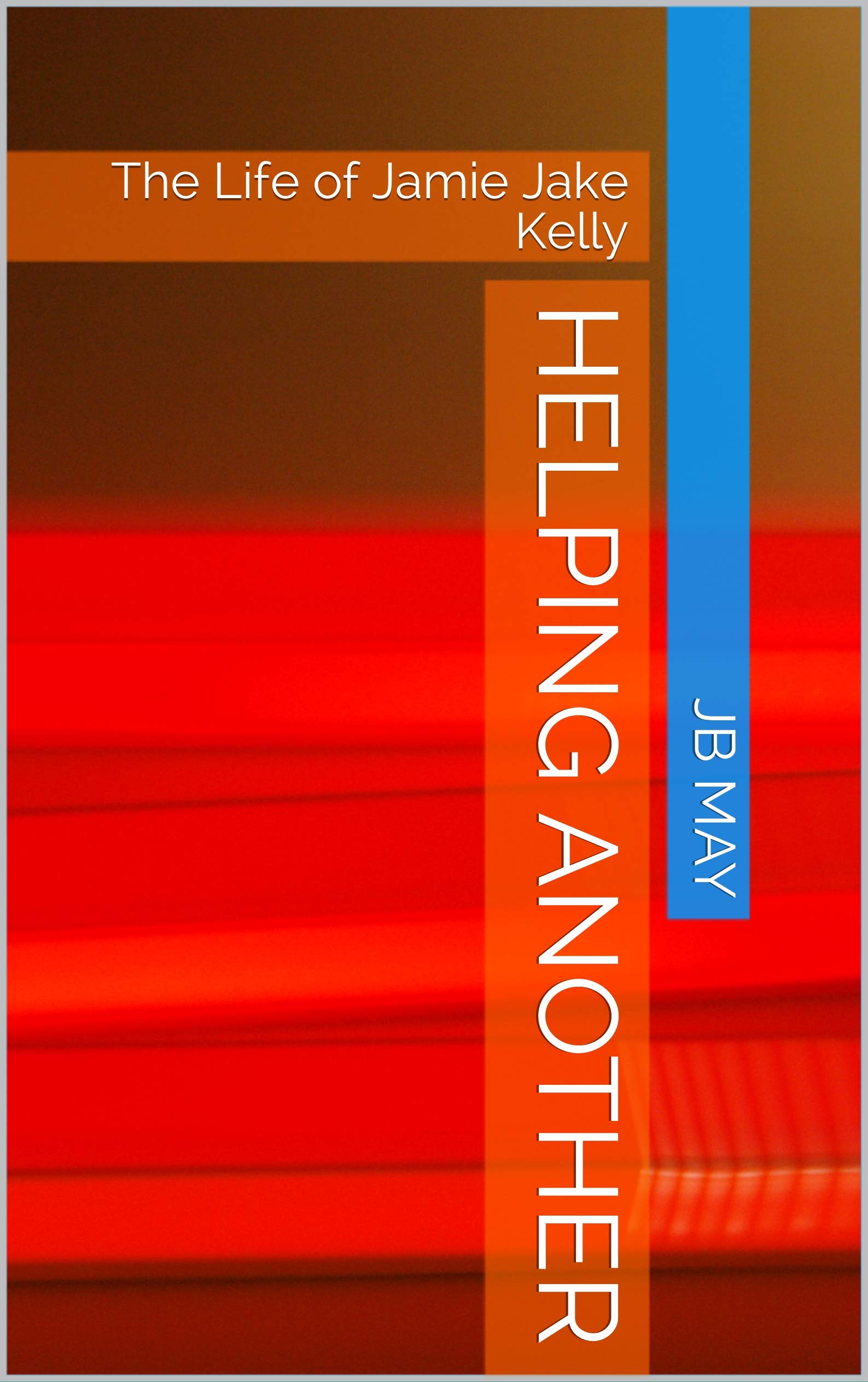 Helping another: The Life of Jamie Jake Kelly by JB May | Goodreads