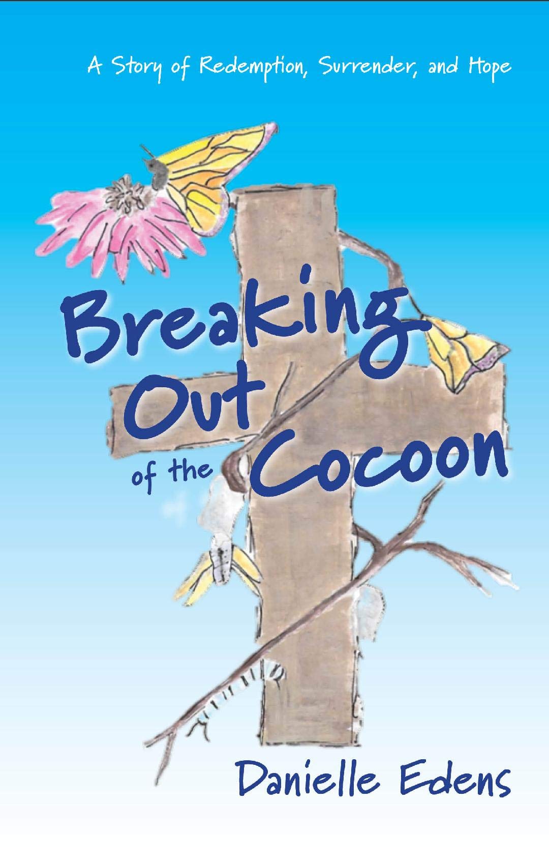 Breaking Out of the Cocoon: A Story of Redemption, Surrender, and Hope ...