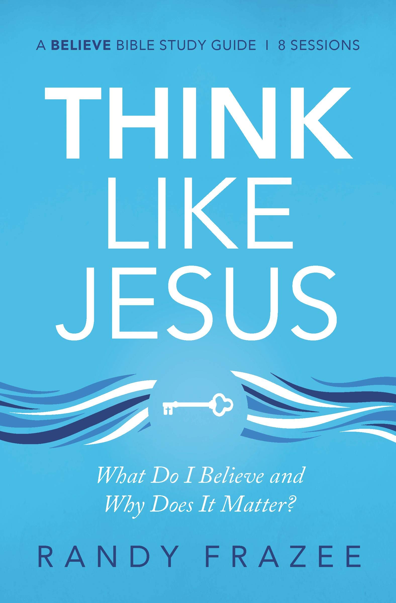 Think Like Jesus Bible Study Guide: What Do I Believe and Why Does It ...