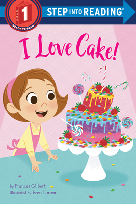 I Love Cake! (Step into Reading) by Frances Gilbert | Goodreads