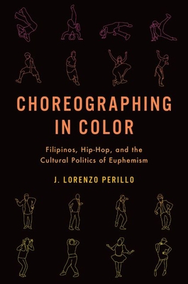 Choreographing in Color: Filipinos, Hip-Hop, and the Cultural Politics ...