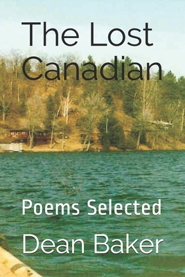 The Lost Canadian: Poems Selected (Volume 1) by Dean Baker | Goodreads