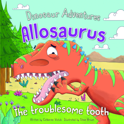 Allosaurus: The Troublesome Tooth by Catherine Veitch | Goodreads