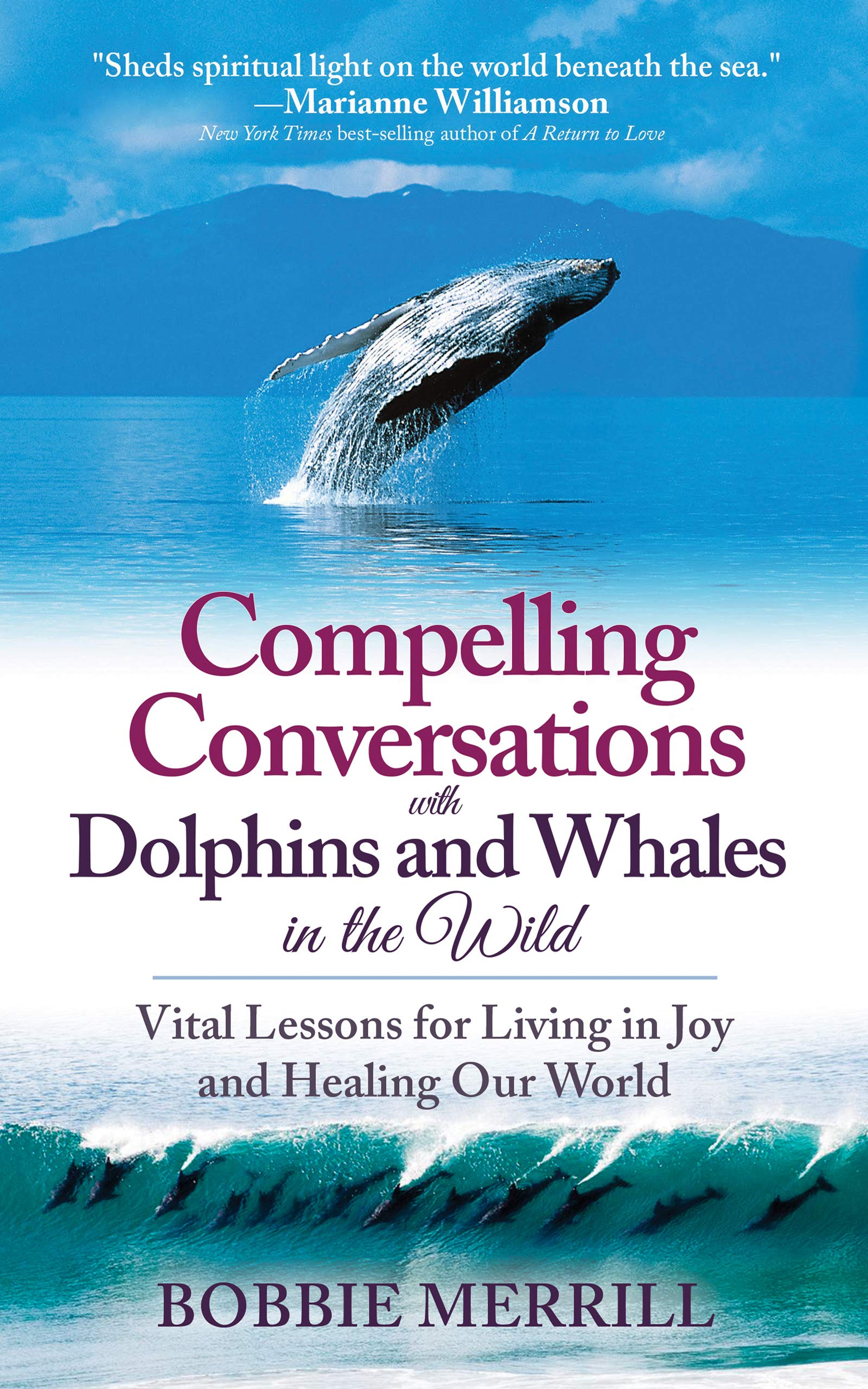 Compelling Conversations with Dolphins and Whales in the Wild: Vital Lessons for Living in Joy ...