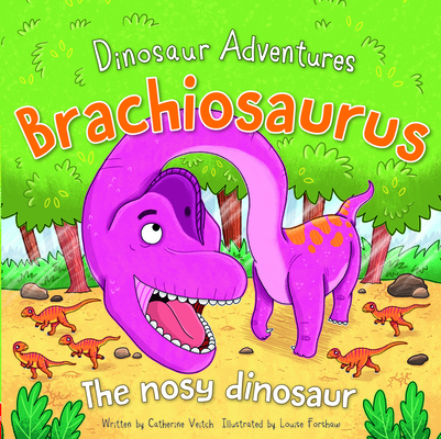 Brachiosaurus: The Nosy Dinosaur by Catherine Veitch | Goodreads