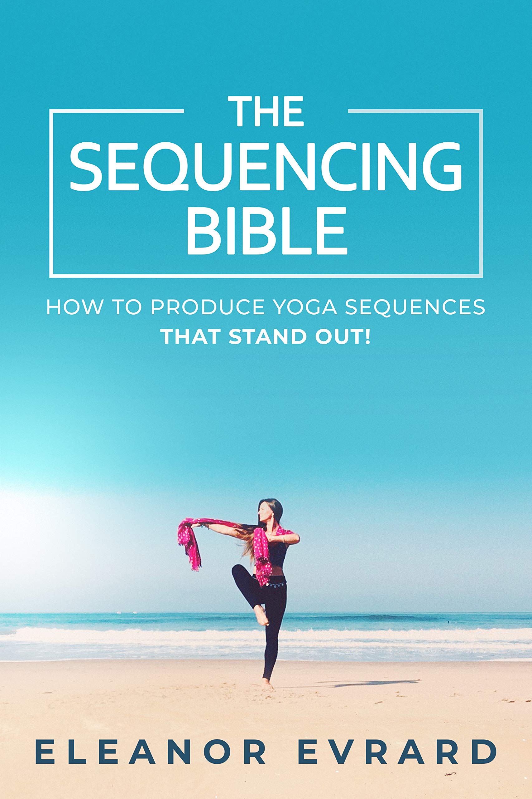 The sequencing bible: How to produce yoga sequences that stand out! by ...