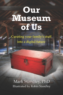 Our Museum of Us: Curating Your Family’s Stuff into a Digital Future by ...