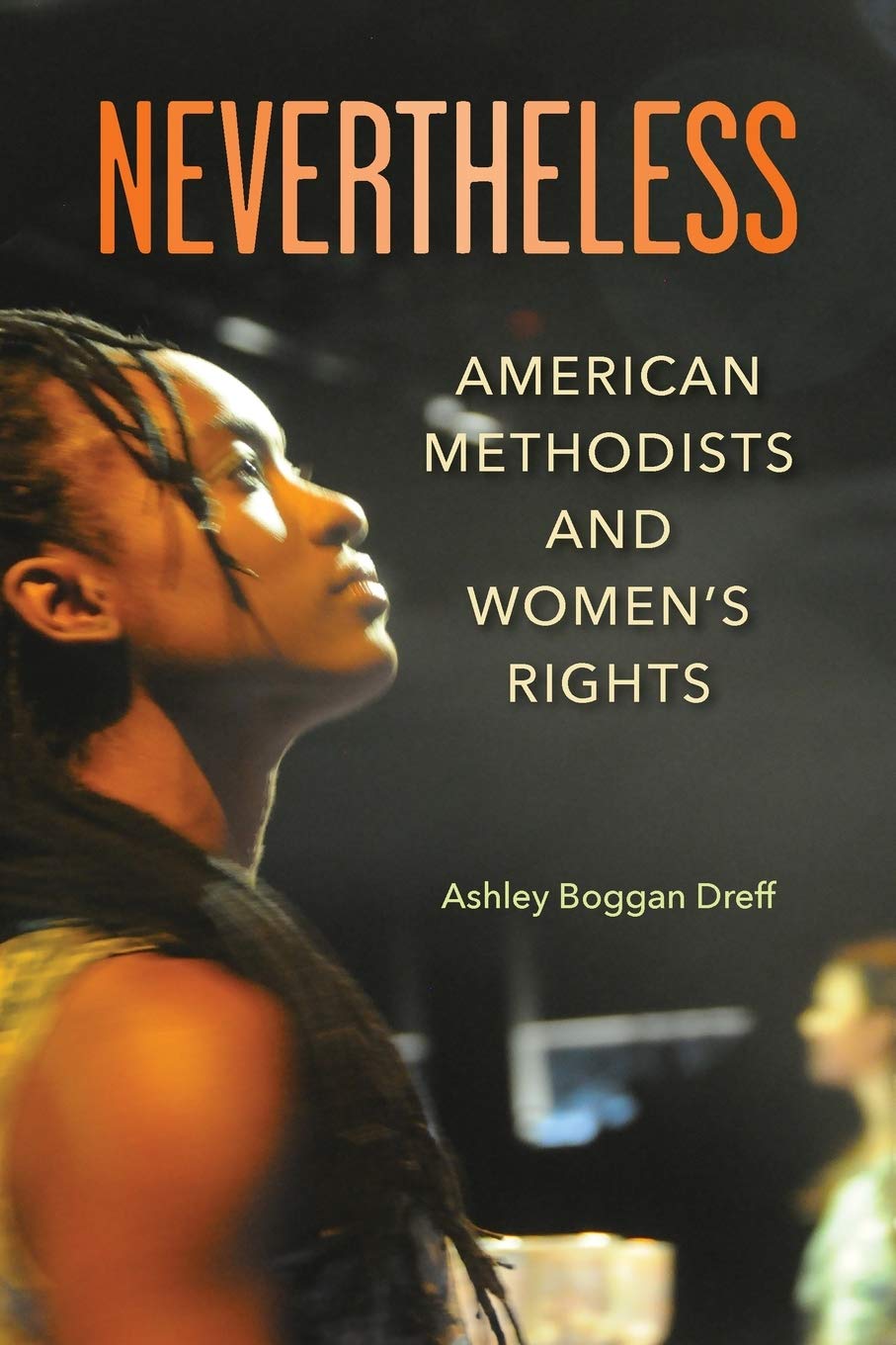 Nevertheless: American Methodists and Women's Rights by Ashley Boggan ...