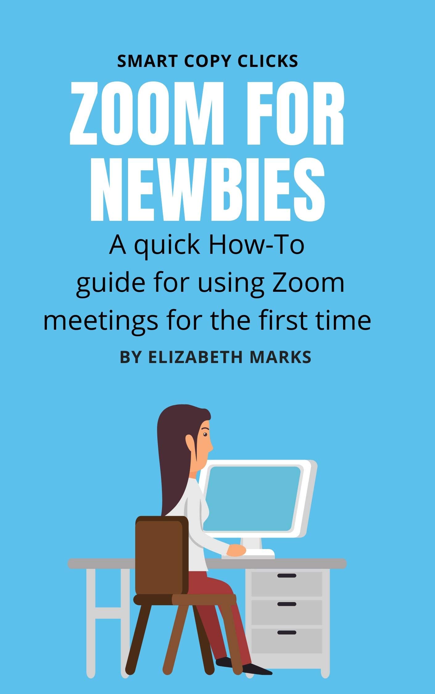 Zoom for Newbies: A QUICK HOW-TO GUIDE FOR USING ZOOM MEETINGS FOR THE ...