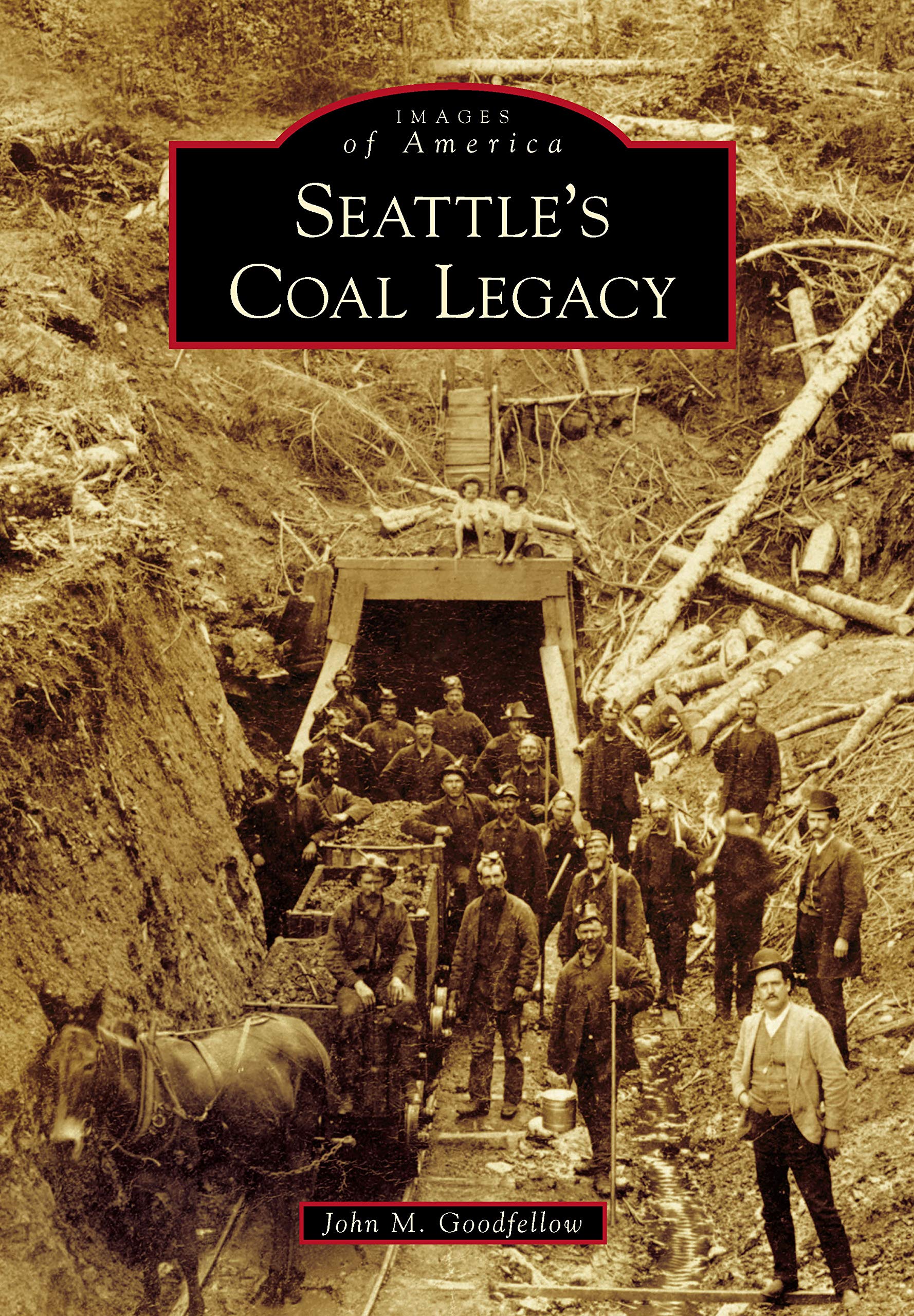 Seattle's Coal Legacy (Images of America) by John M. Goodfellow | Goodreads