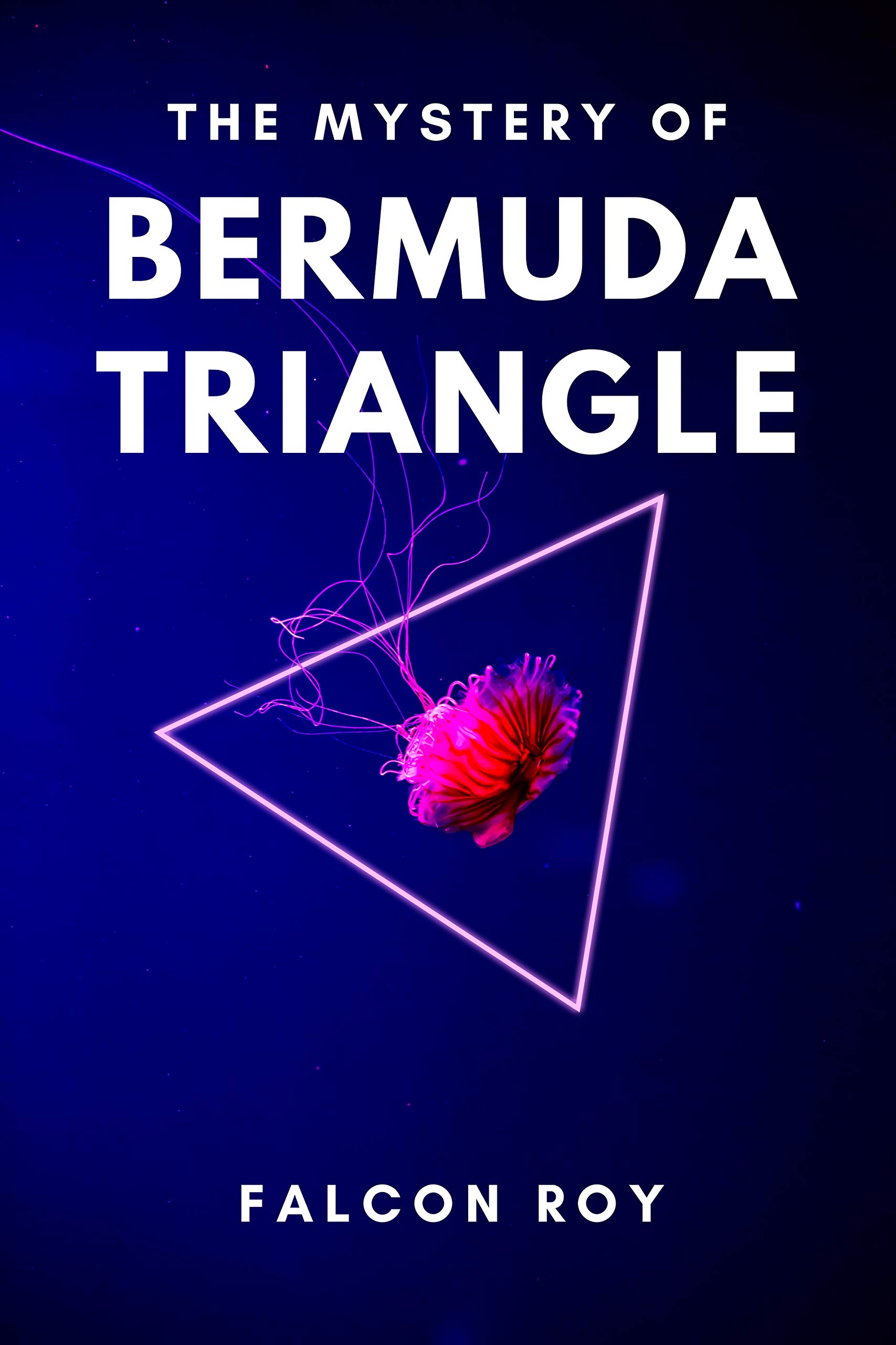 The Mystery of Bermuda Triangle: Untold Story of Bermuda Triangle and the Mystery by FALCON ROY ...