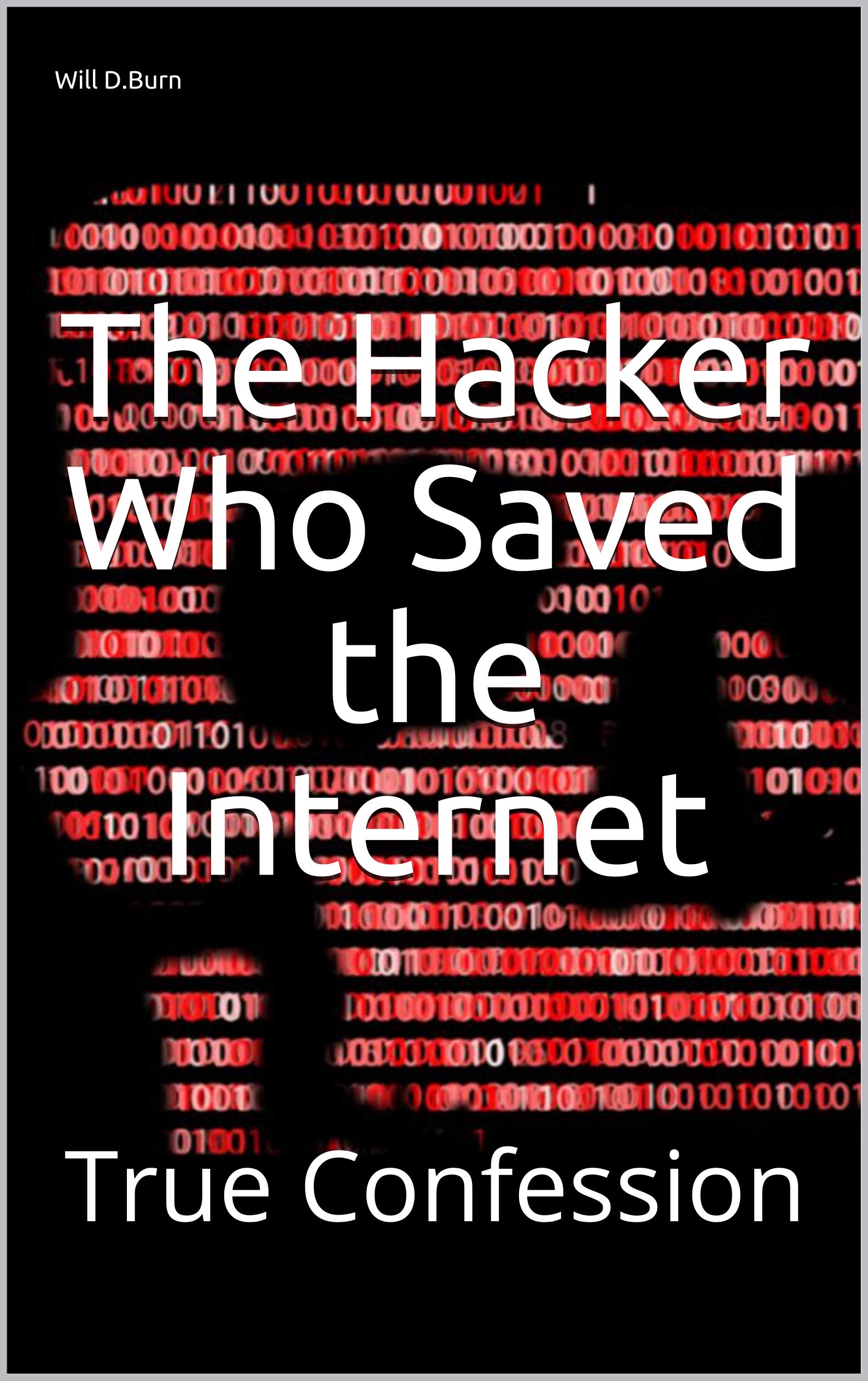 The Hacker Who Saved The Internet True Confession By Will D Burn