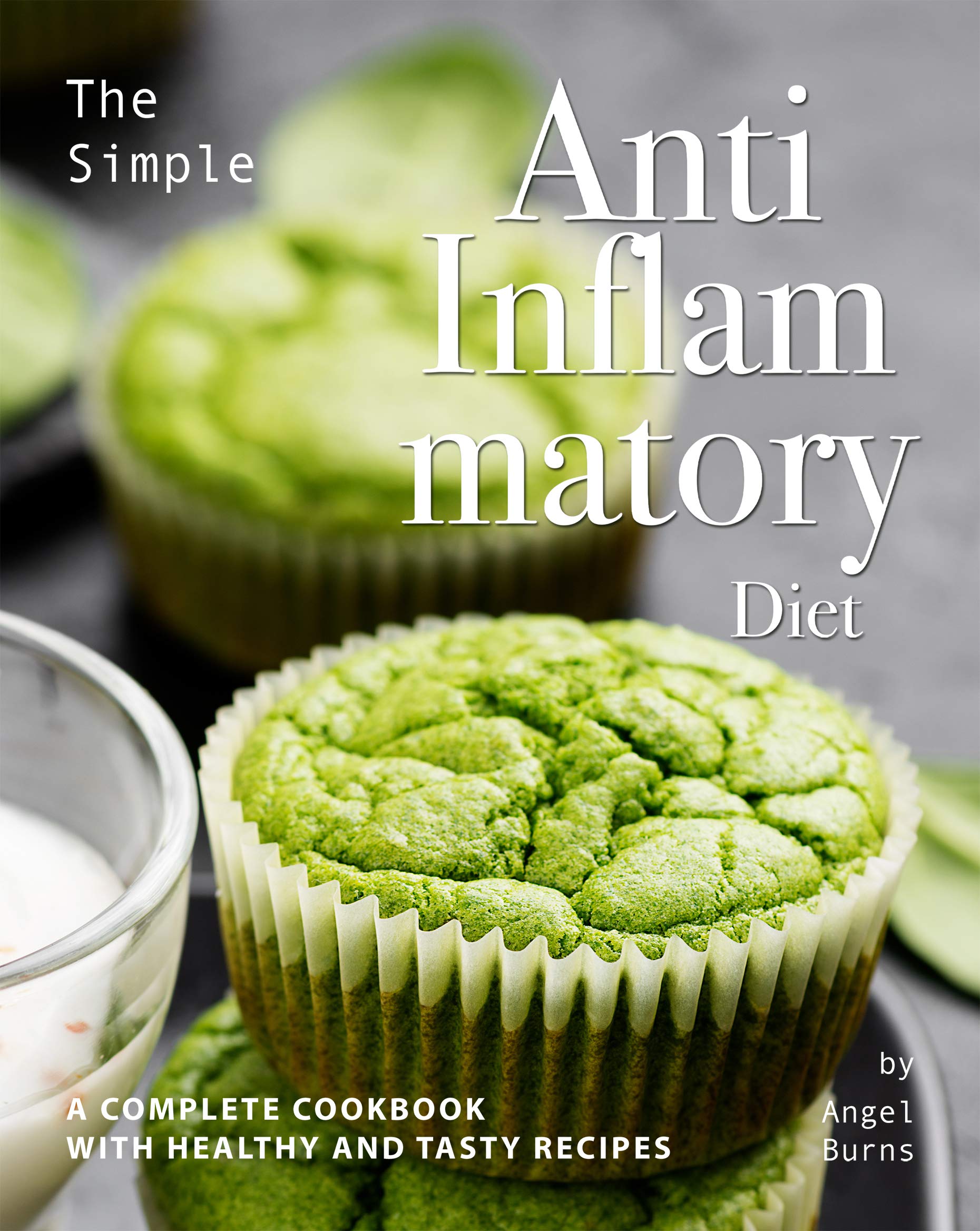 The Simple Anti Inflammatory Diet: A Complete Cookbook with Healthy and ...
