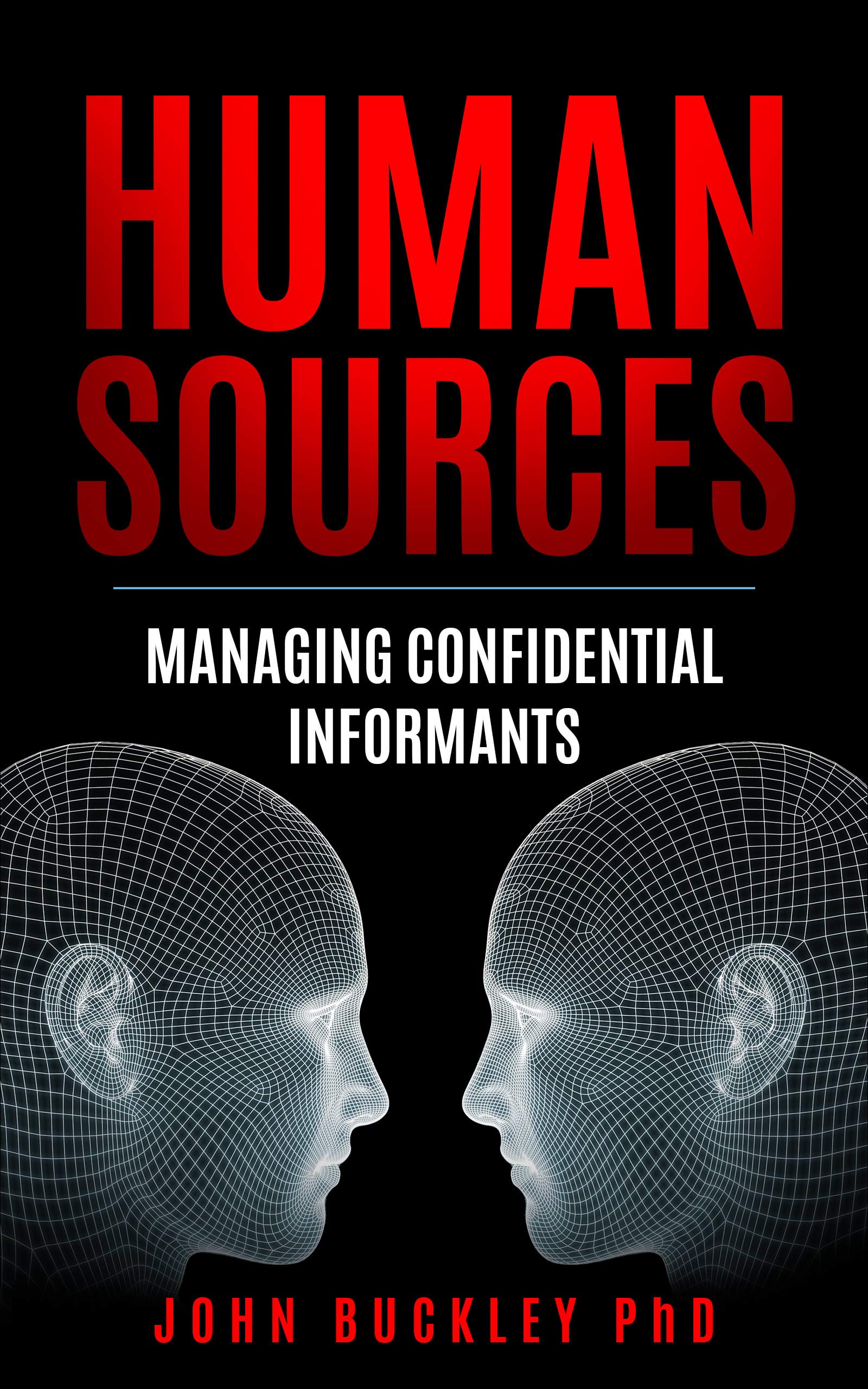 HUMAN SOURCES: Managing Confidential Informants by John Buckley | Goodreads