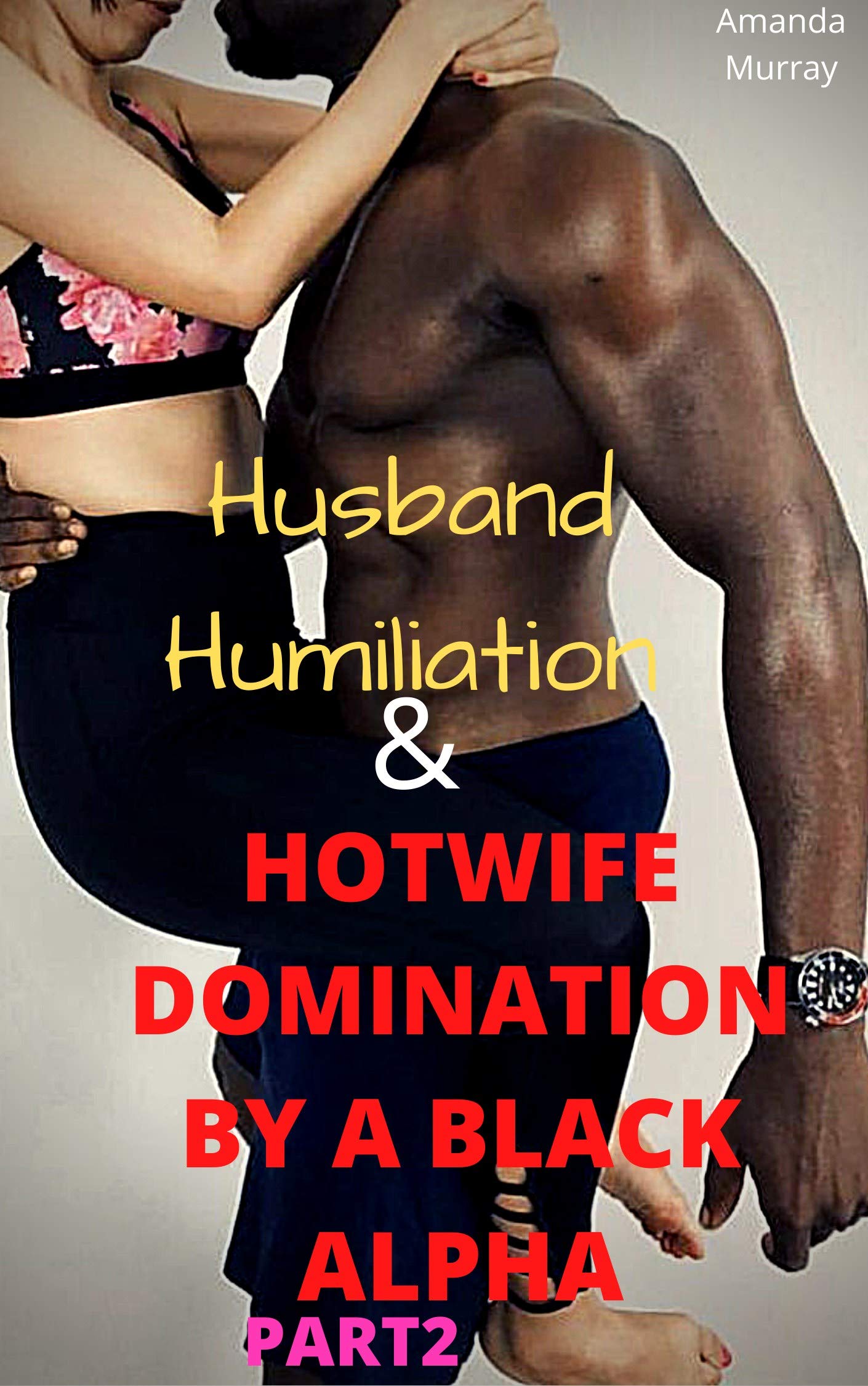 Husband Humiliation And Hotwife Domination By A Black Alpha Part 2 by Amanda Murray | Goodreads