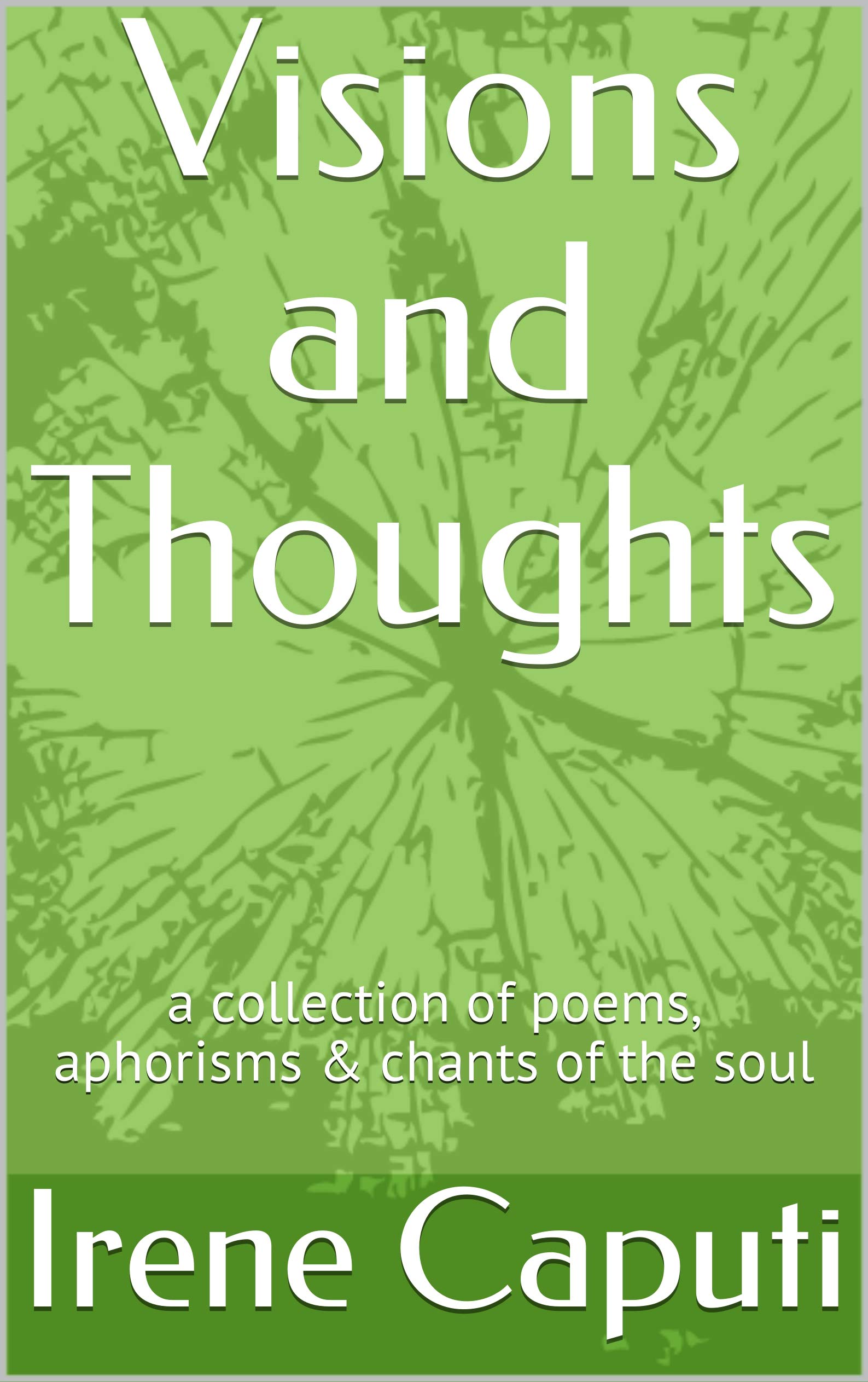 Visions and Thoughts : a collection of poems, aphorisms & chants of the ...
