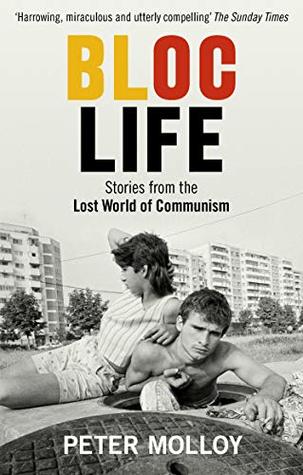 Bloc Life: Stories from the Lost World of Communism by Peter Molloy ...