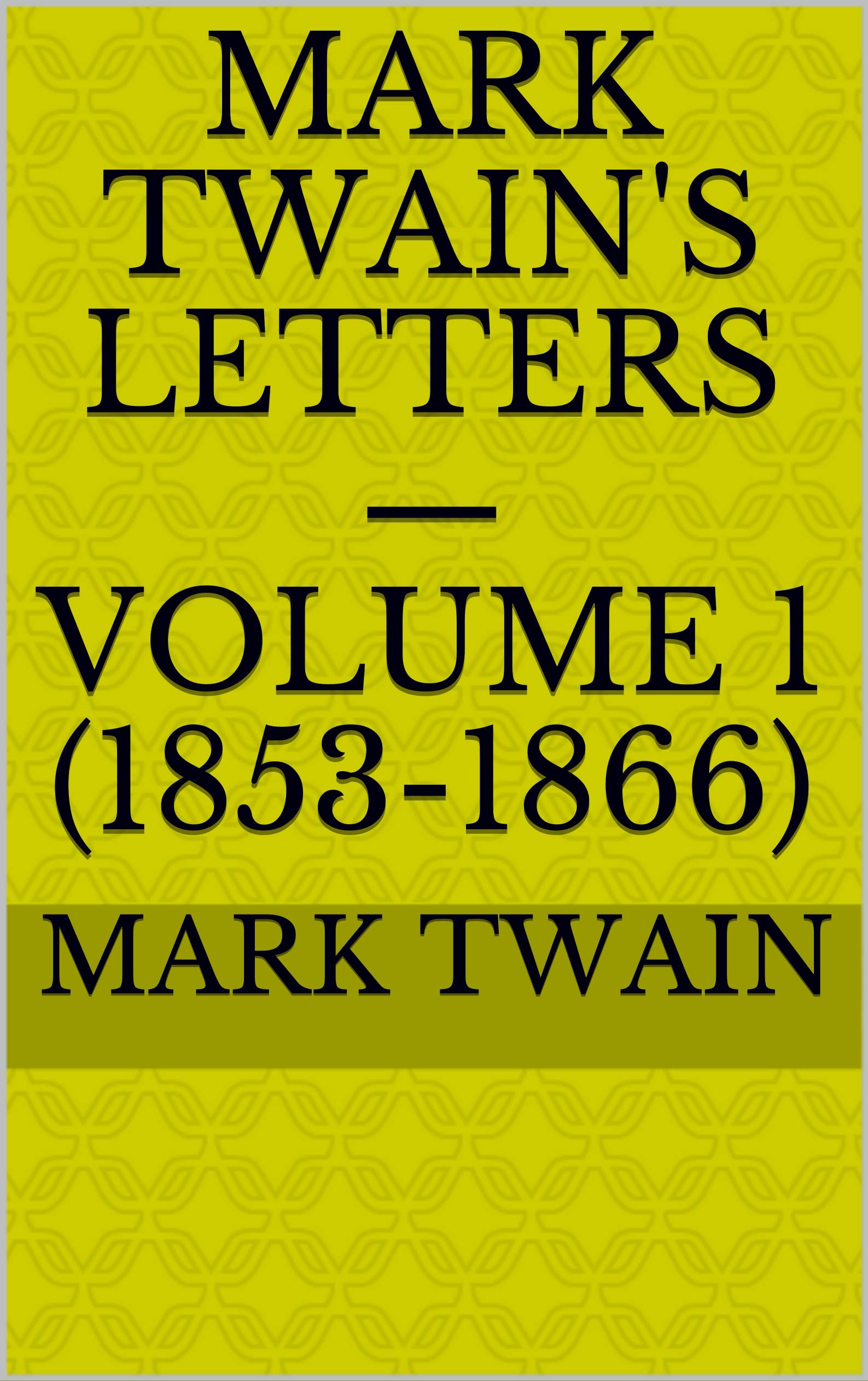Mark Twain's Letters — Volume 1 (1853-1866) by Mark Twain | Goodreads