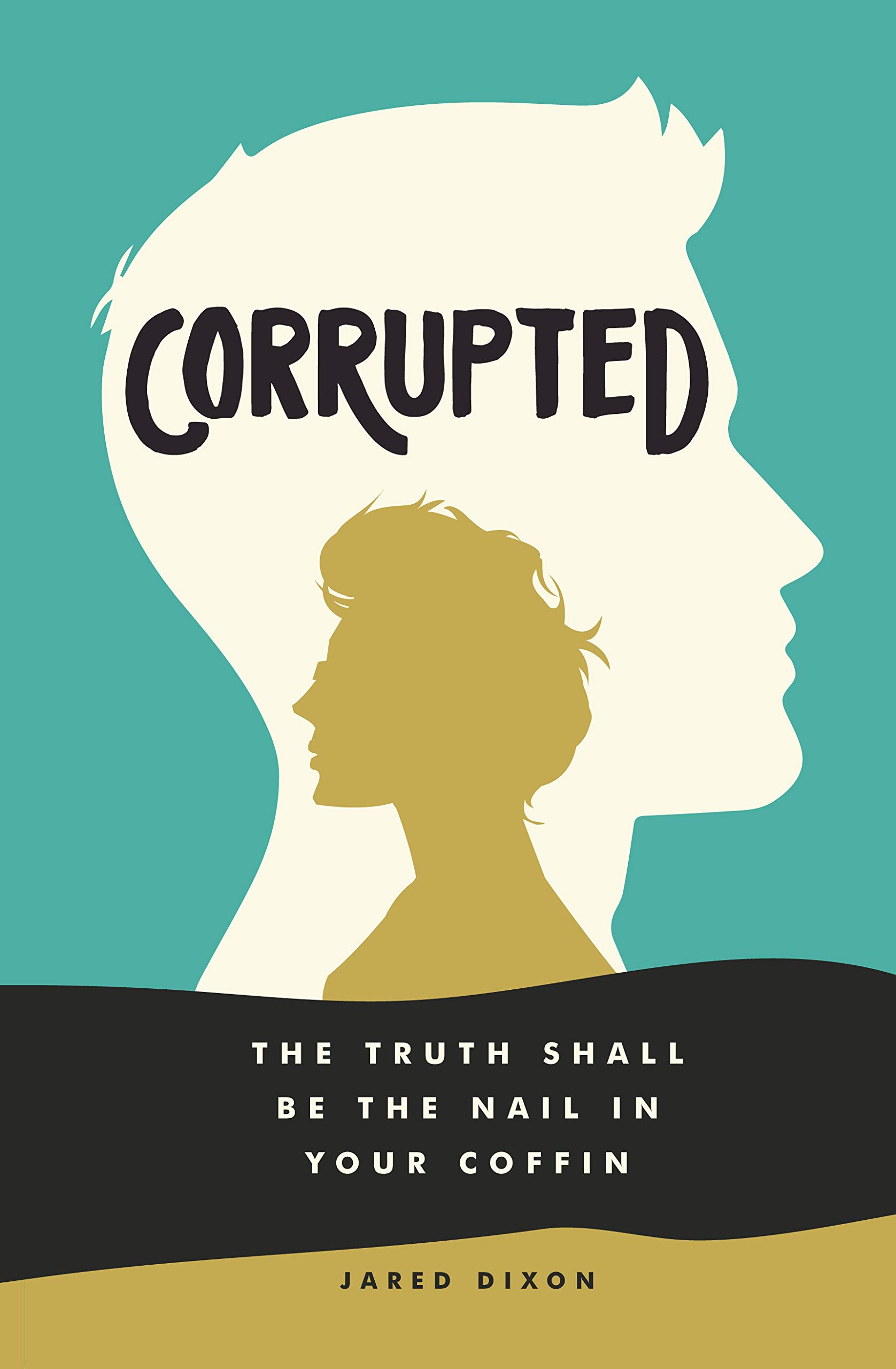 Corrupted: The Truth Shall Be the Nail in Your Coffin by Jared Dixon ...