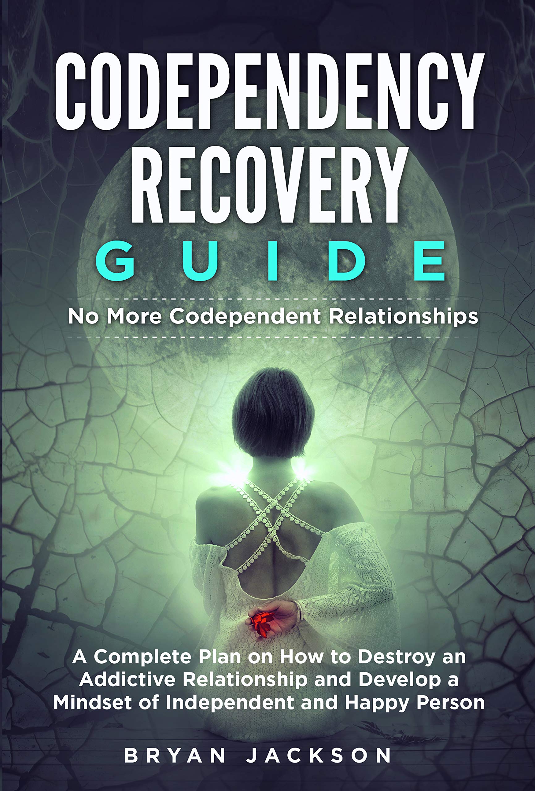 Codependency Recovery Guide: No More Codependent Relationships. A Complete Plan on How to ...