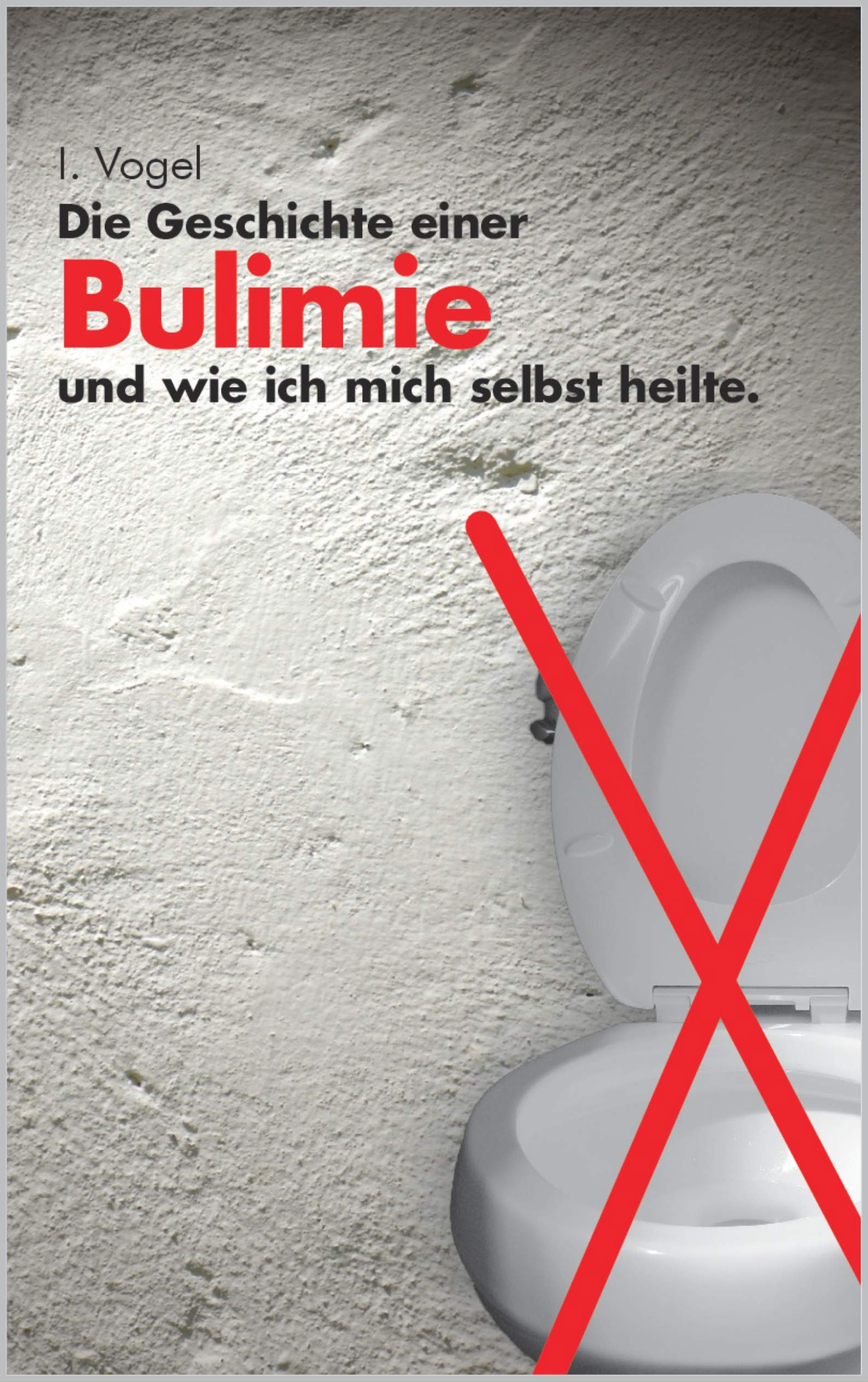 Die Geschichte einer Bulimie: und wie ich mich selbst heilte by I ...