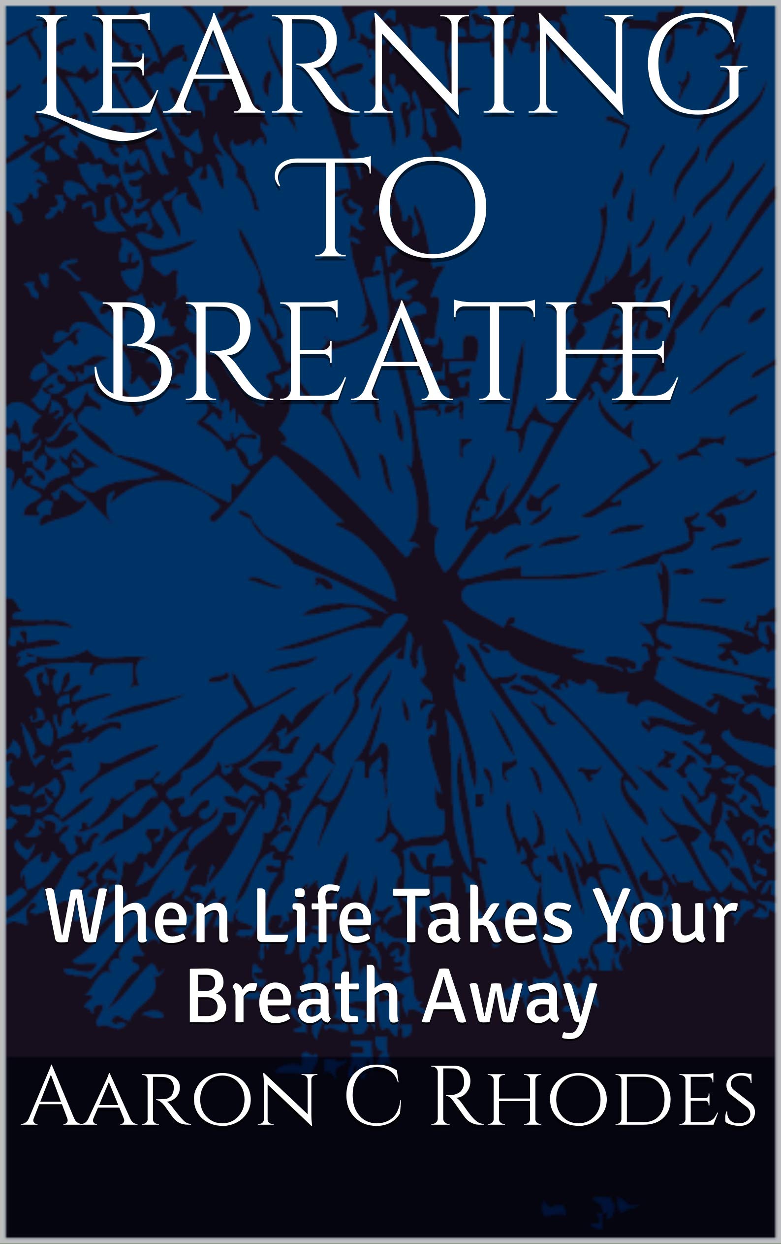 Learning To Breathe: When Life Takes Your Breath Away by Aaron C ...