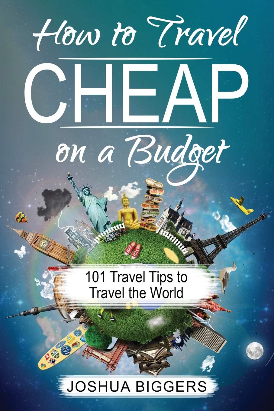 How to Travel Cheap on a Budget: 101 Travel Tips to Travel the World by ...