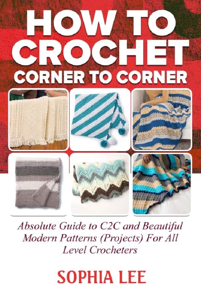 How To Crochet Corner To Corner : Absolute Guide To C2C And Beautiful Modern Patterns (Projects ...