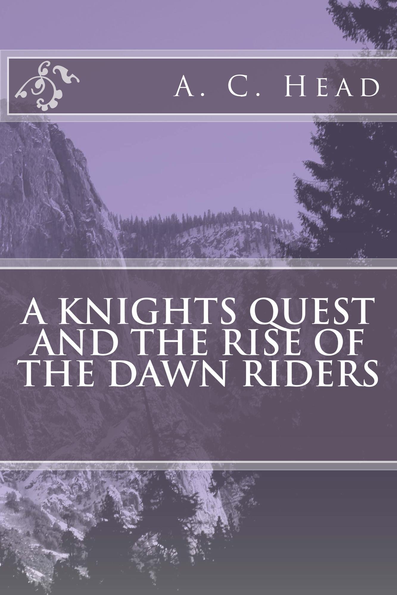 A Knights Quest And The Rise Of The Dawn Riders by A.C. Head | Goodreads
