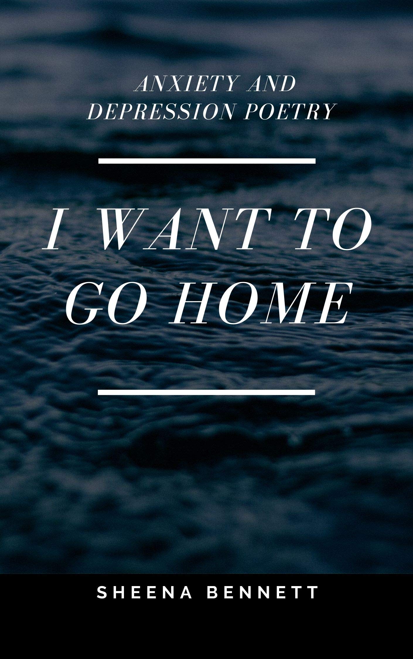I Want to Go Home: Anxiety and Depression Poetry by Sheena Bennett ...
