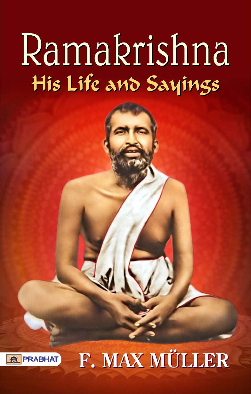 Ramakrishna - His life and Sayings: F. MAX MÜLLER Explores the Life and ...
