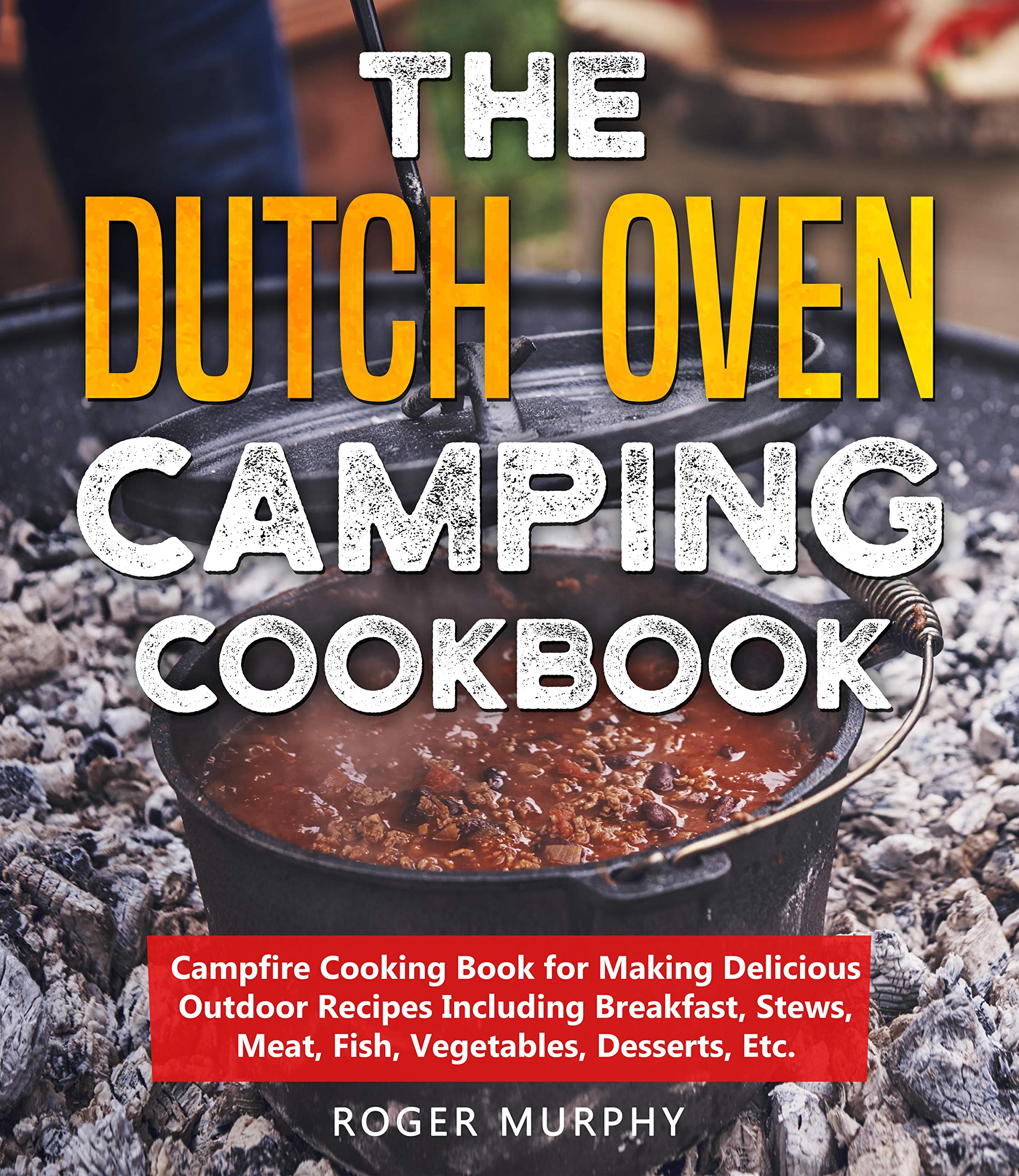 The Dutch Oven Camping Cookbook: Campfire Cooking Book for Making ...