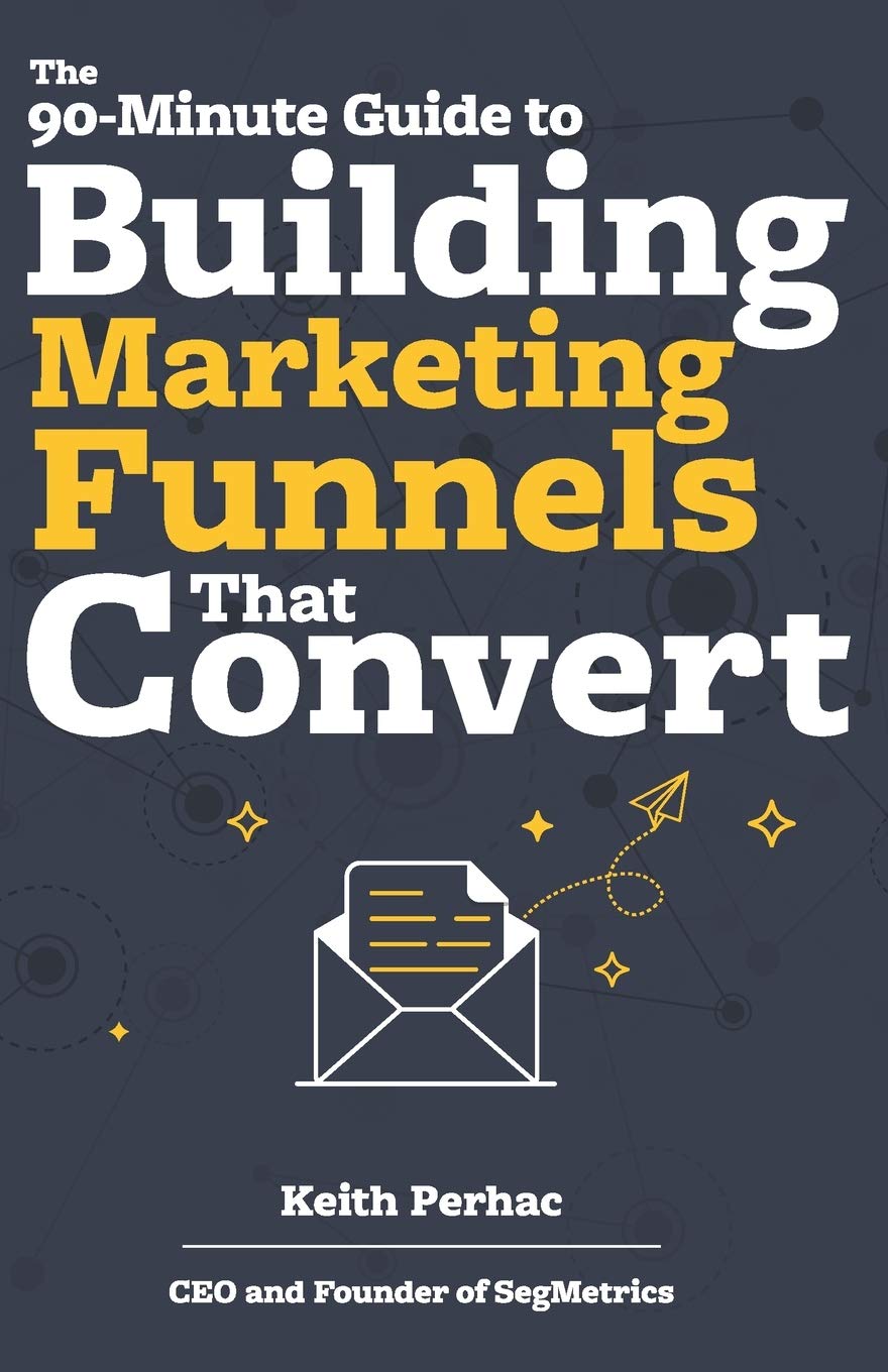 The 90-Minute Guide to Building Marketing Funnels That Convert by Keith ...