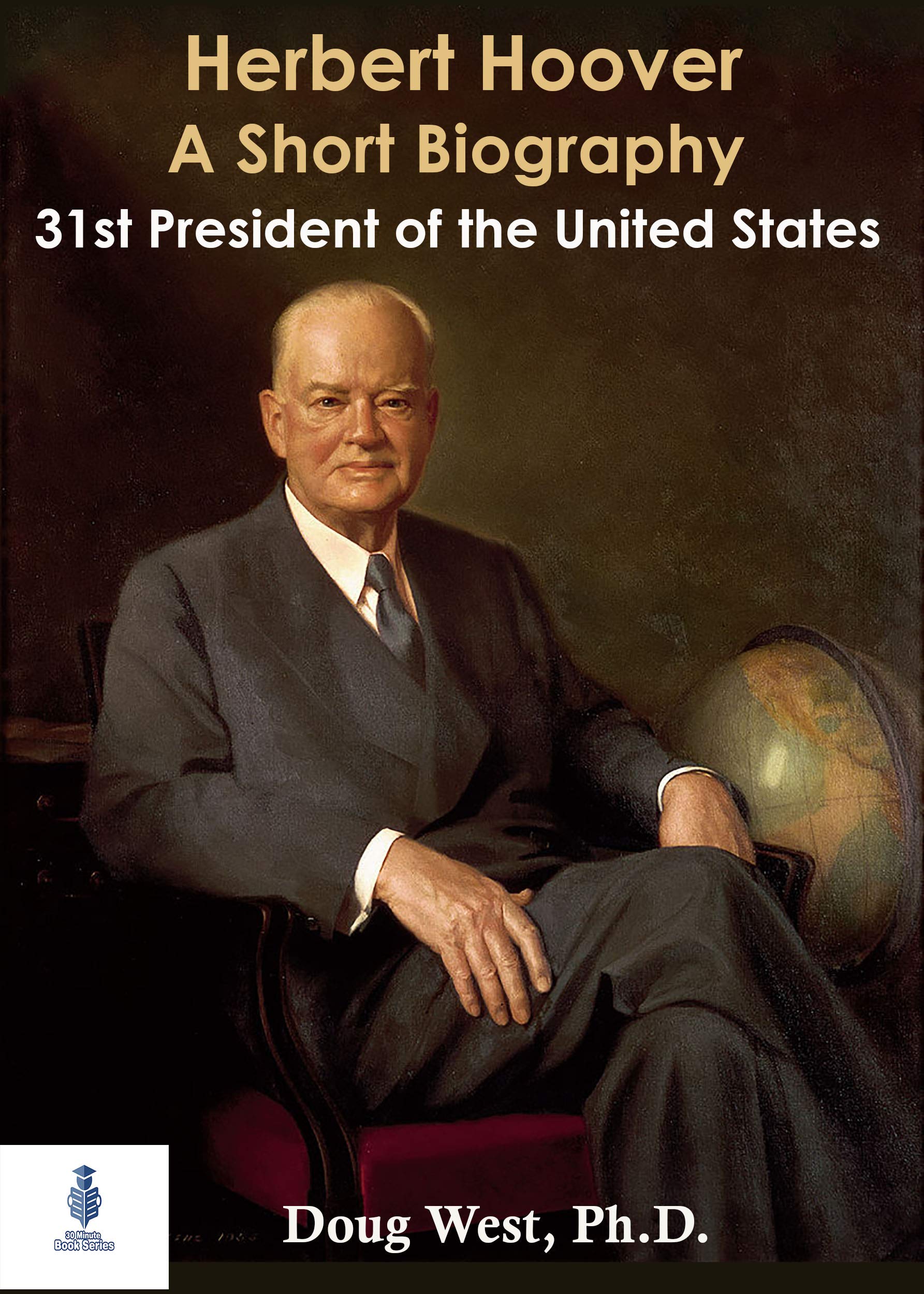 Herbert Hoover: A Short Biography: Thirty-First President of the United ...