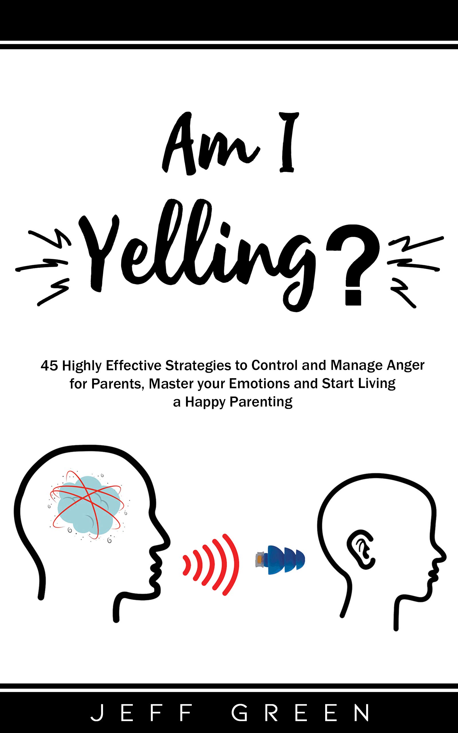 Am I Yelling : 45 Highly Effective Strategies to Control and Manage ...