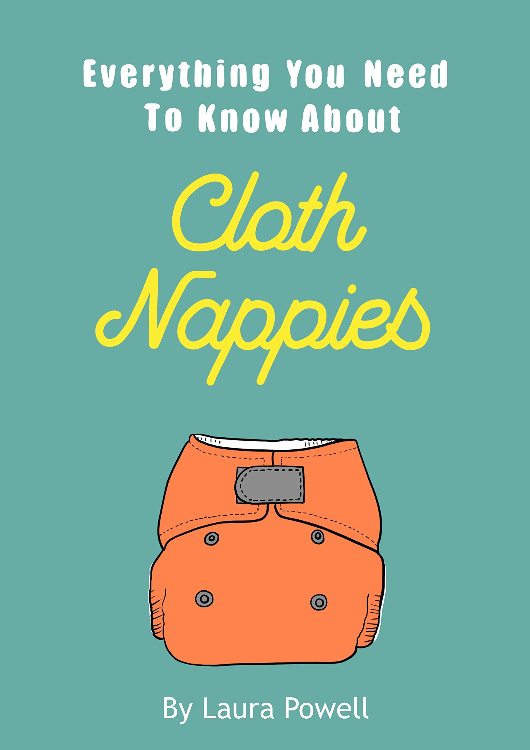 Everything You Need To Know About Cloth Nappies by Laura Powell | Goodreads