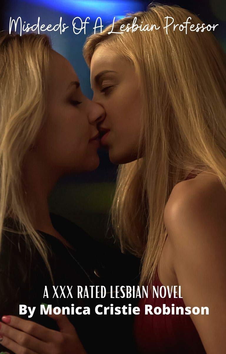 Misdeeds Of A Lesbian Professor: A XXX Rated Lesbian Novel by Monica Cristie Robinson | Goodreads