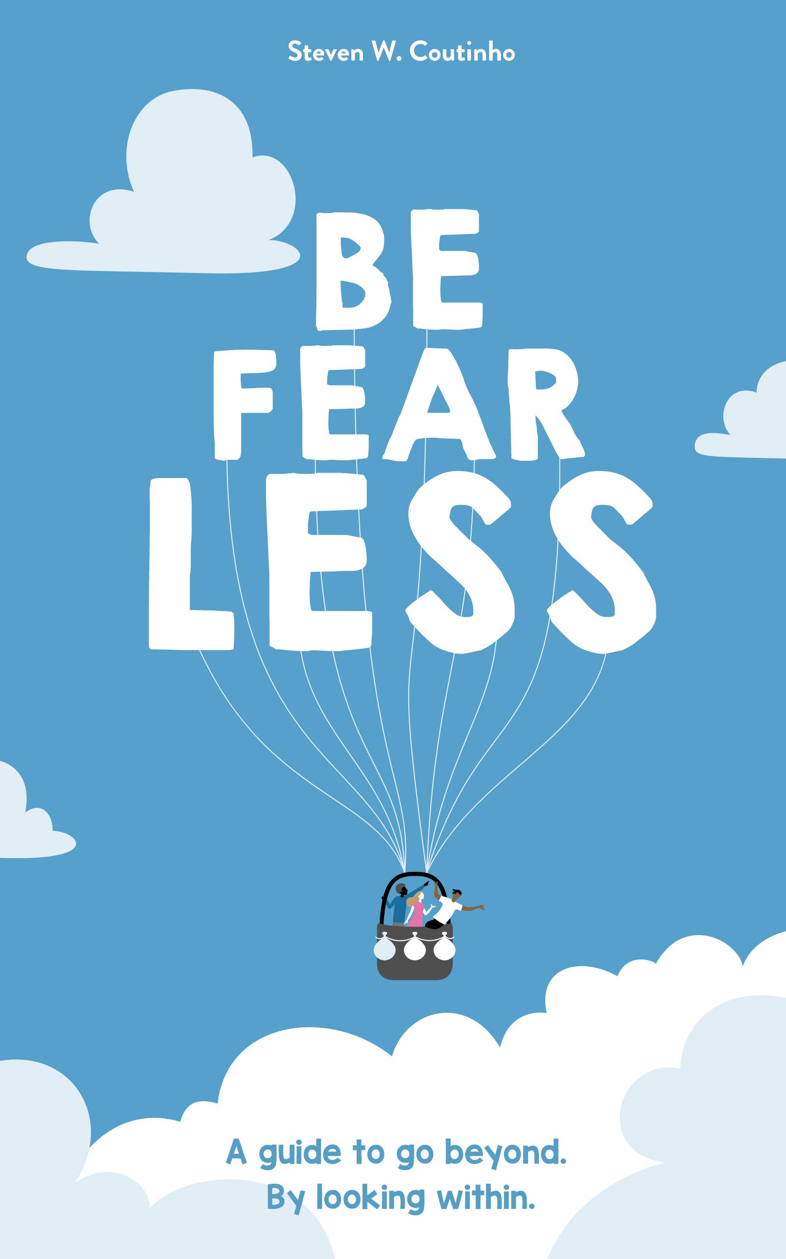 Be Fearless: A guide to go beyond. By looking within. by Steven W ...