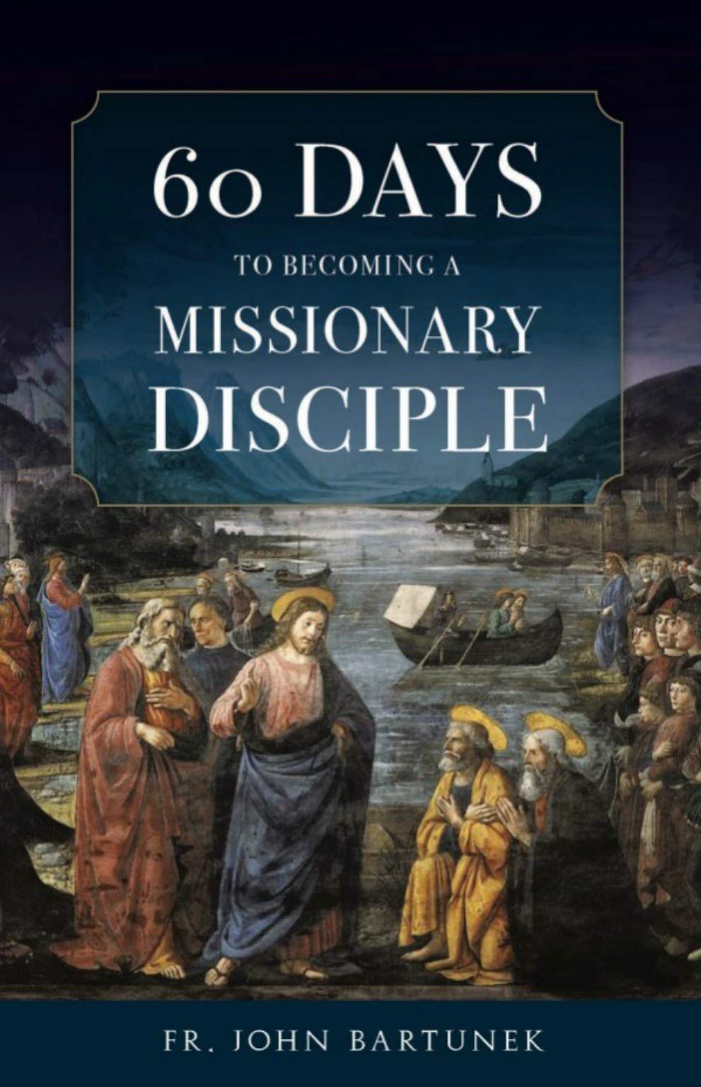 60 Days to Becoming a Missionary Disciple by John Bartunek | Goodreads