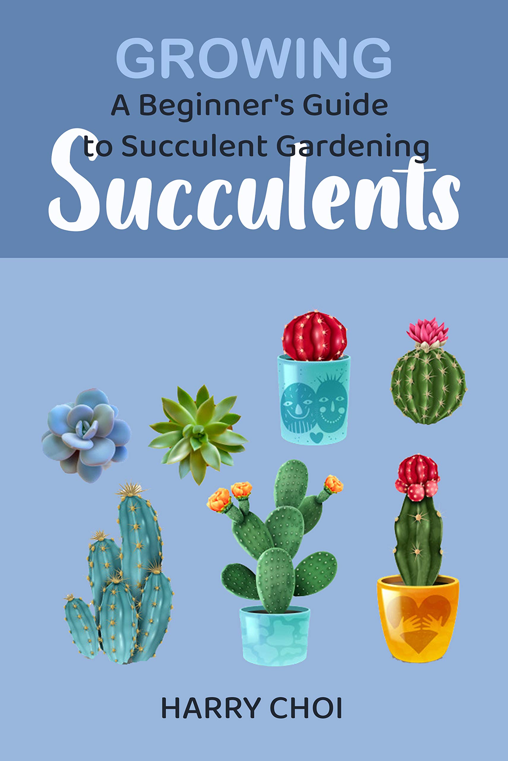 Growing Succulents: A Beginner's Guide to Succulent Gardening by Harry Choi | Goodreads