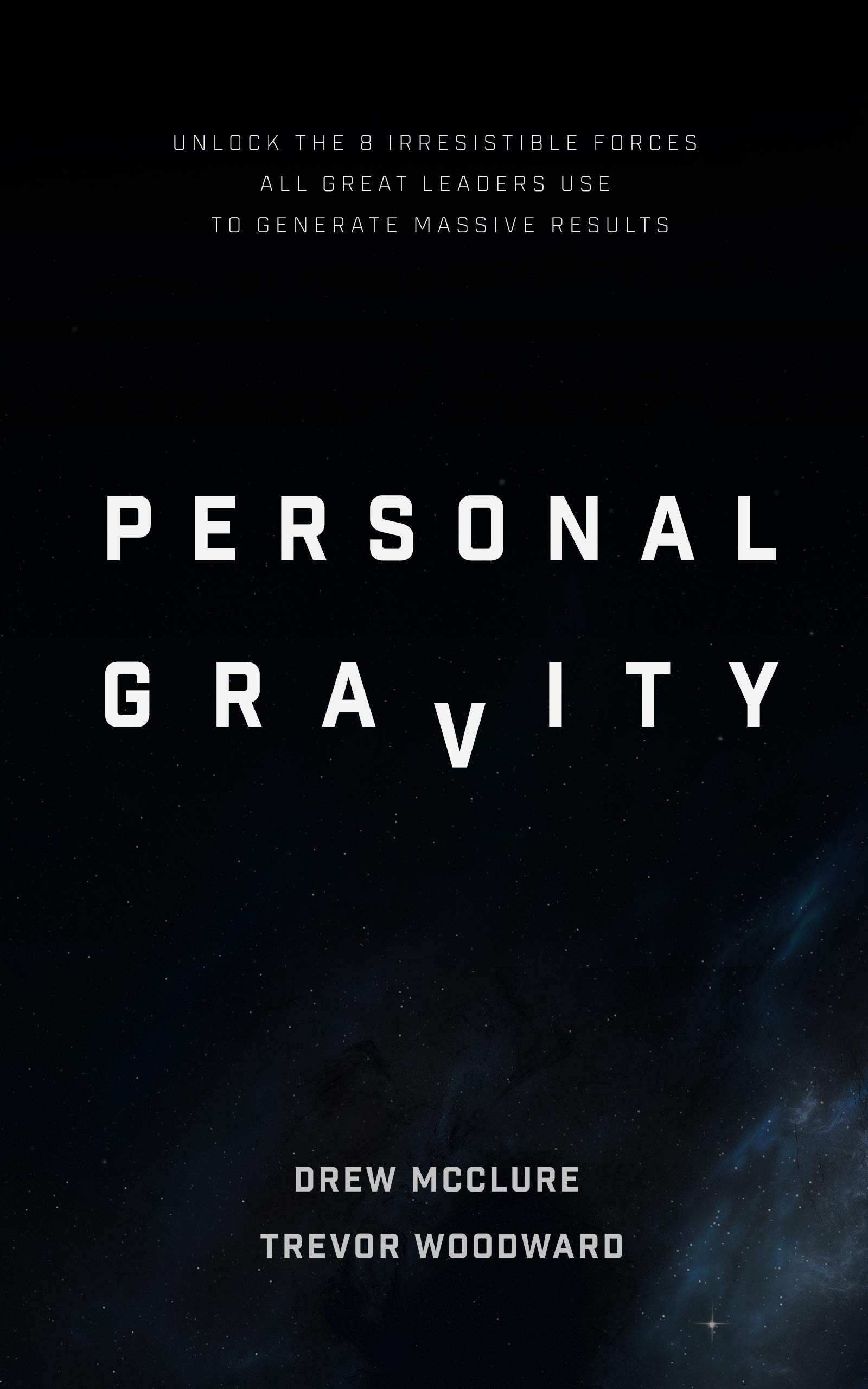 Personal Gravity : Unlocking the 8 Irresistible Forces All Great Leaders Use to Generate Massive ...