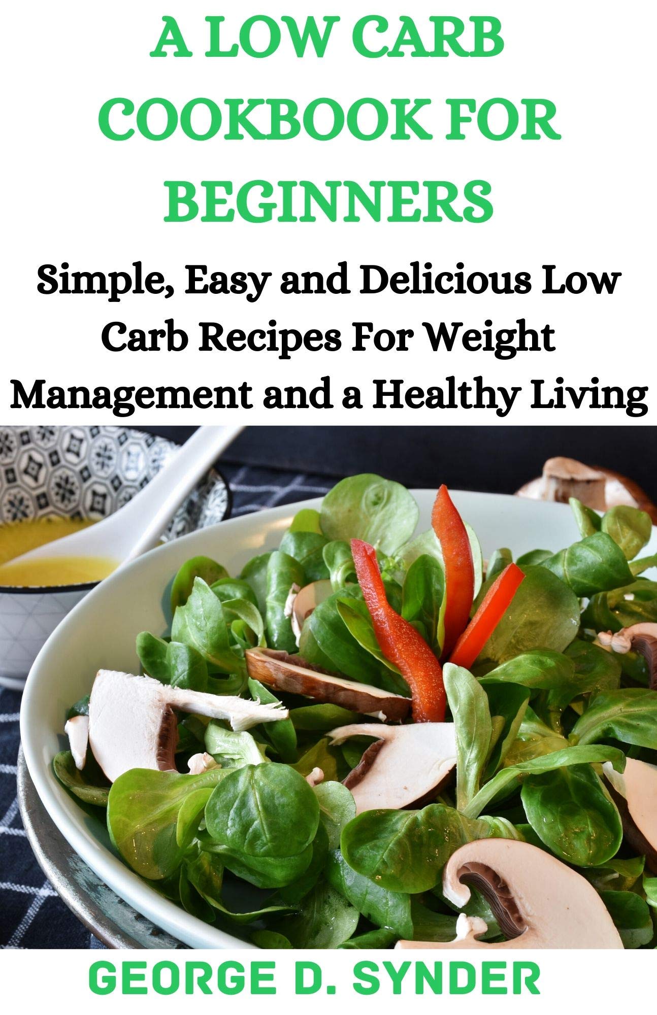 A LOW CARB COOKBOOK FOR BEGINNERS Simple Easy And Delicious Low Carb