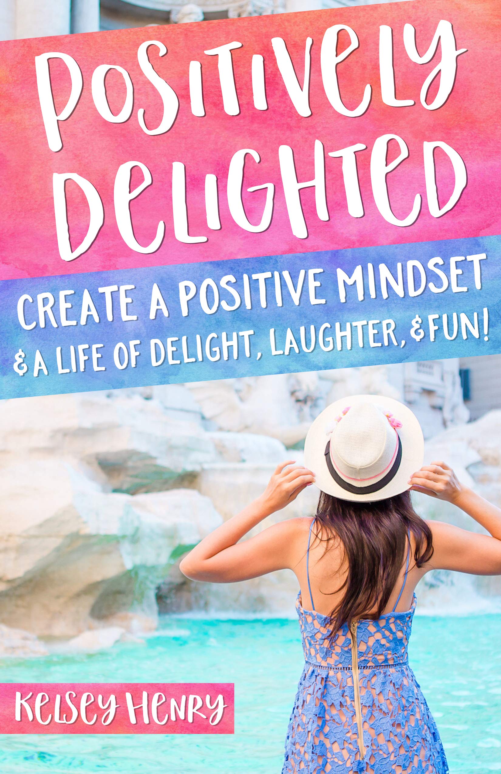 Positively Delighted: Create a Positive Mindset & a Life of Delight ...