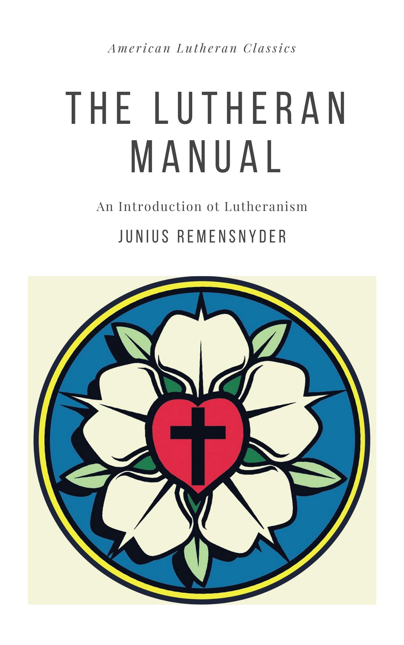 The Lutheran Manual: An Introduction to Lutheranism by Junius ...