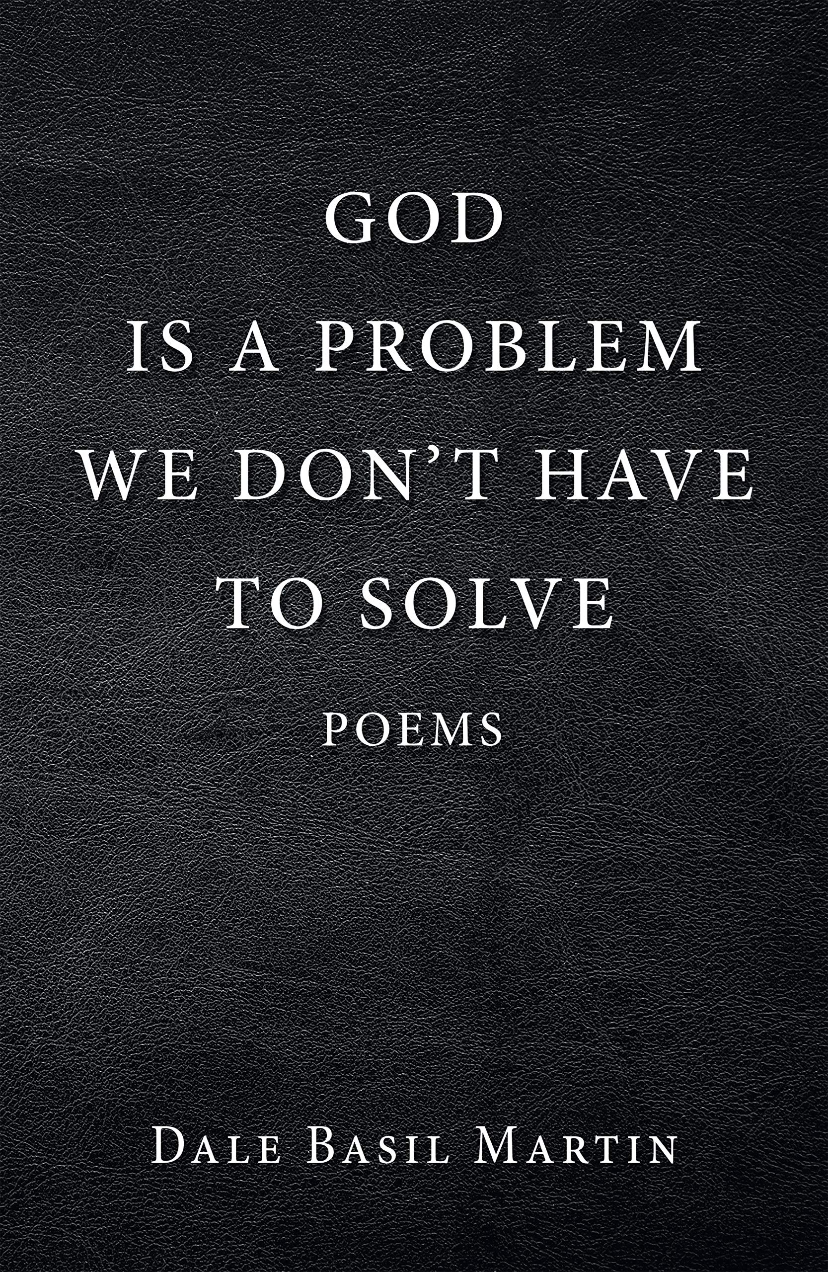 God Is a Problem We Don’t Have to Solve: Poem by Dale Basil Martin ...