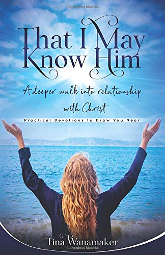 That I May Know Him: A deeper walk into relationship with Christ by ...